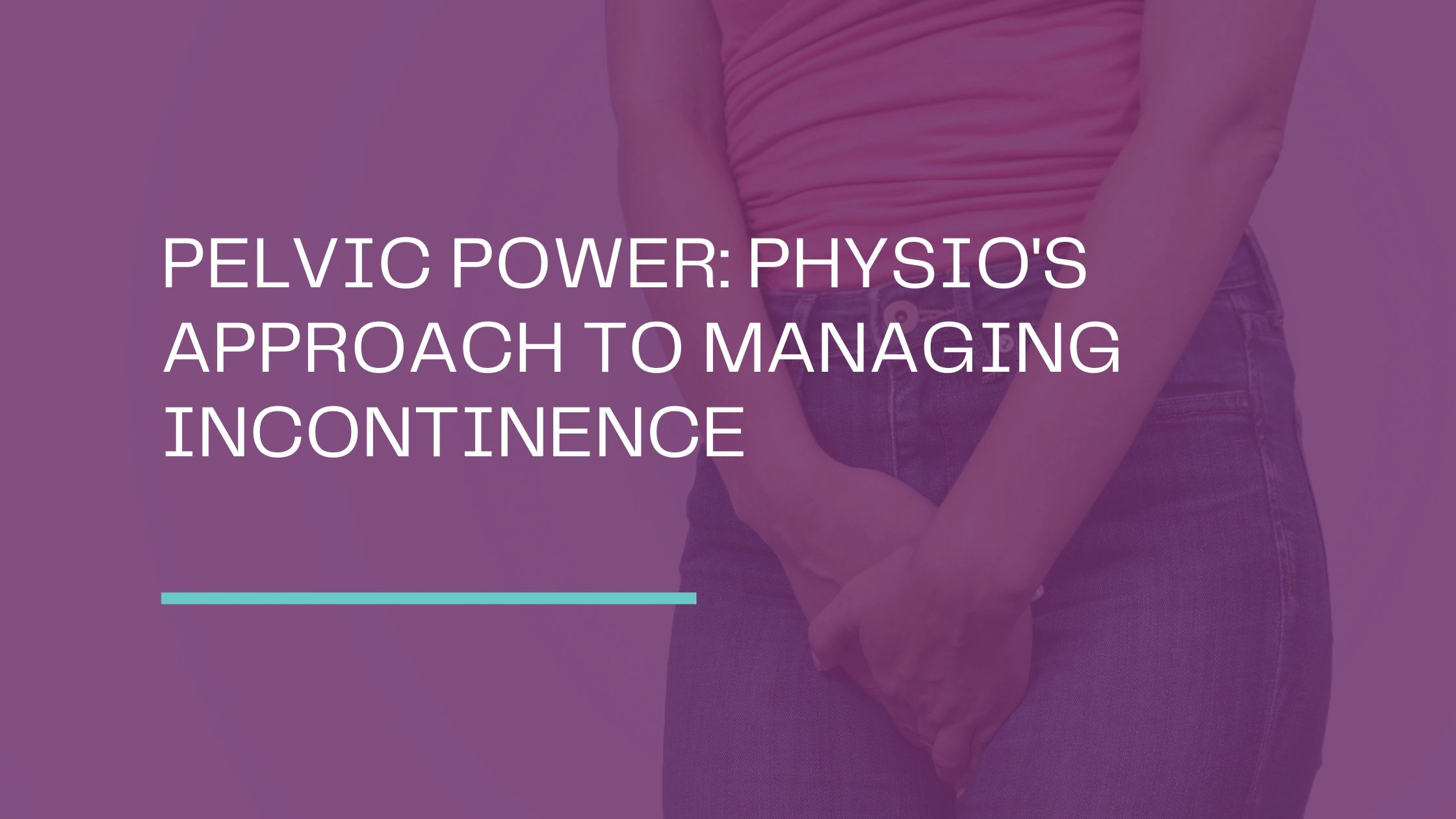 Pelvic Power: Physio's Approach to Managing Incontinence